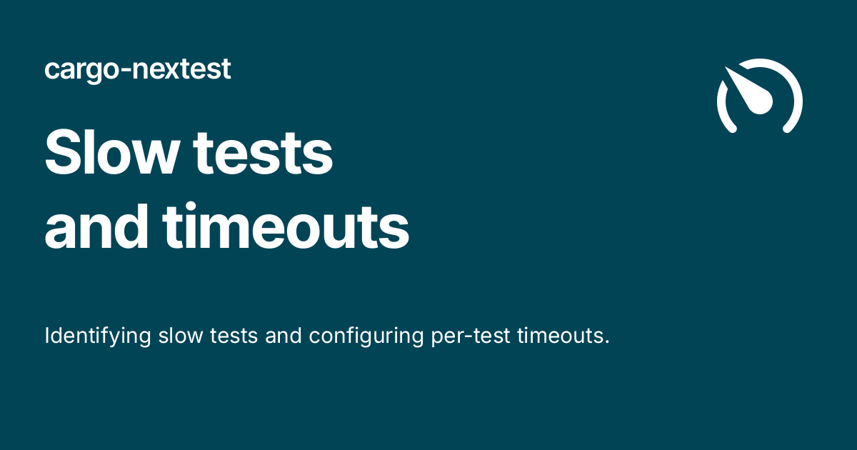 Slow tests and timeouts - cargo-nextest